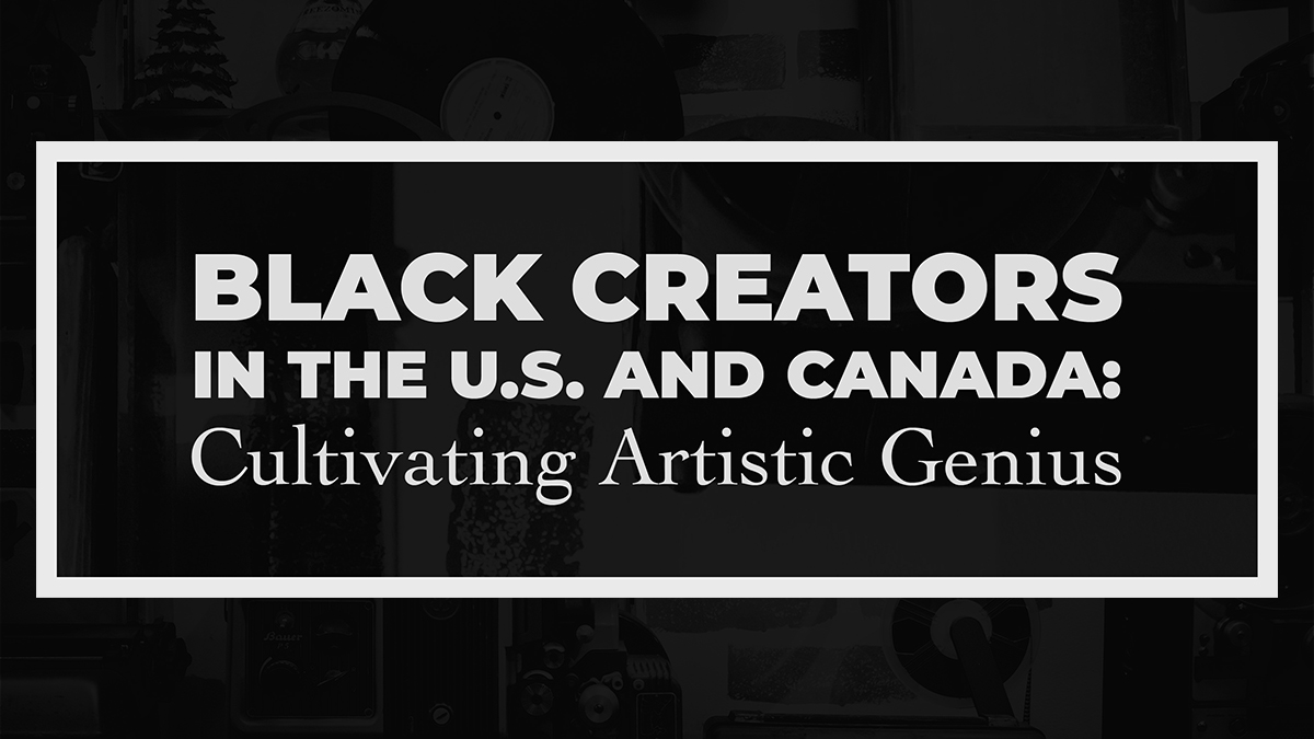 Black Creators in the U.S. and Canada: Cultivating Artistic Genius ...